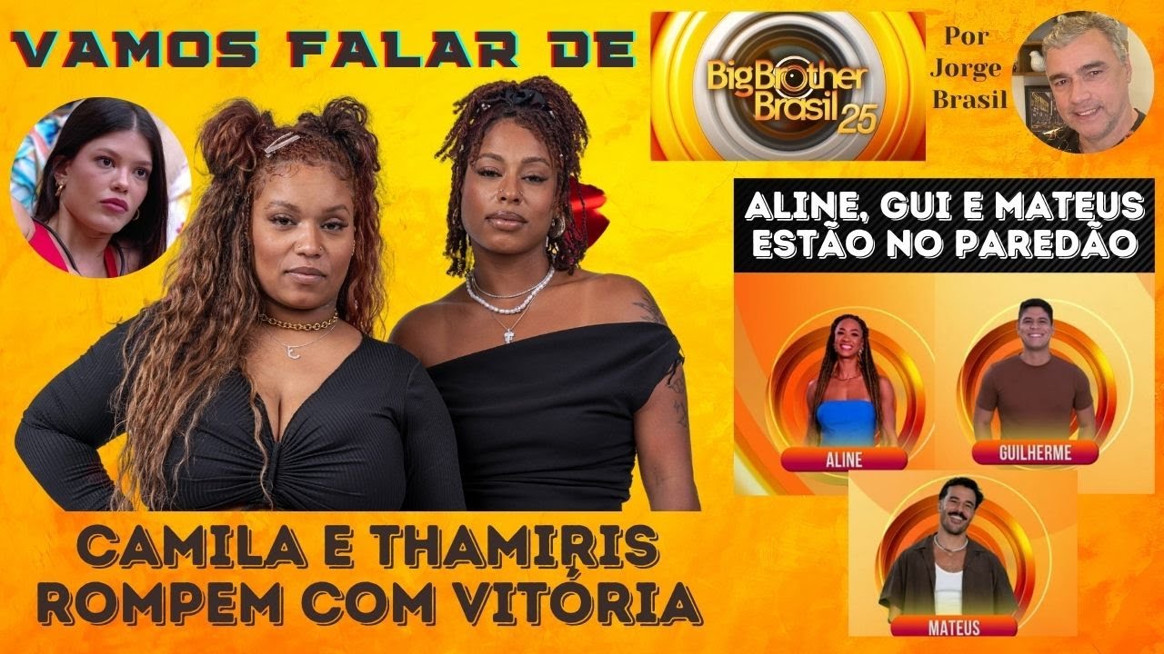 BBB 25: CAMILA E THAMIRIS ROMPEM COM VITÓRIA * ALINE, GUI E MATEUS ...