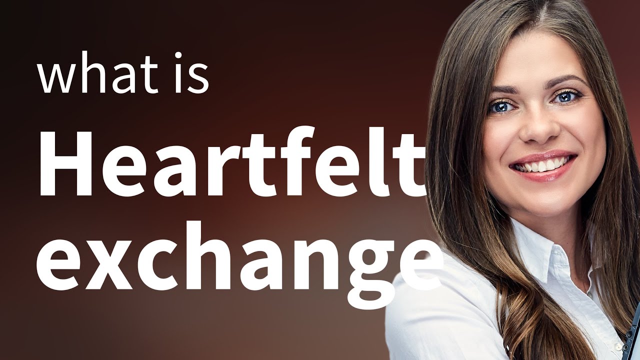 Understanding "Heartfelt Exchange": A Deep Dive into Emotional ...