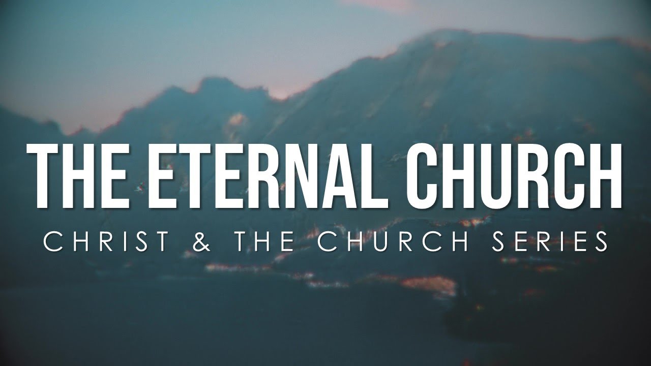 The Eternal Church | Christ and the Church Series - YouTube