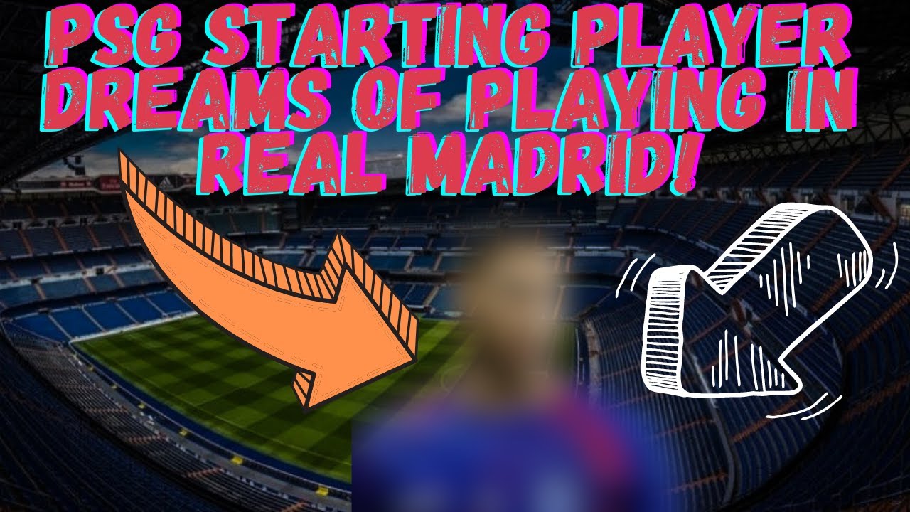 🔥 PSG STARTING PLAYER DREAMS OF PLAYING IN REAL MADRID! 🔥 - YouTube