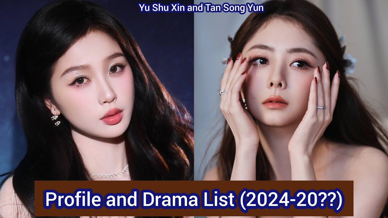 Yu Shu Xin and Tan Song Yun | Profile and Drama List (2024-20 ...