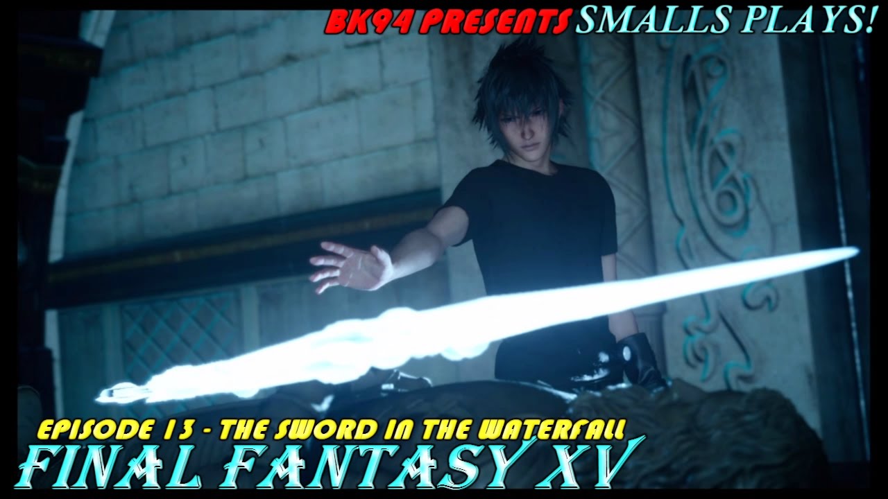 Smalls Plays! | Final Fantasy XV | The Sword In The Waterfall - YouTube