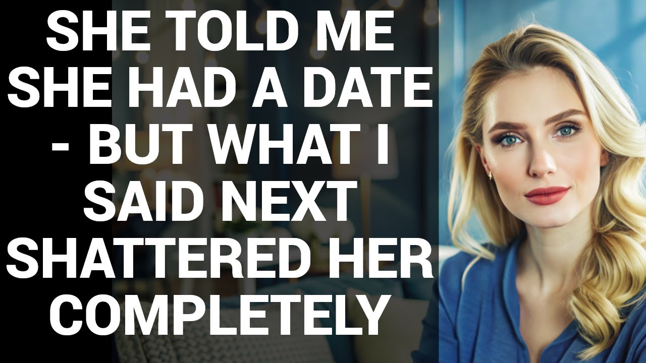 SHE TOLD ME SHE HAD A DATE - BUT WHAT I SAID NEXT SHATTERED HER ...