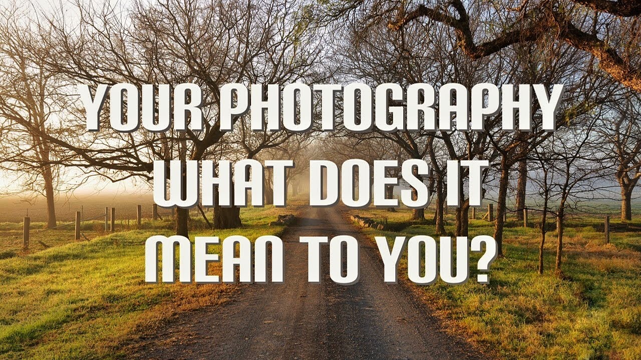 Your Photography What Does It Mean To You ? - YouTube