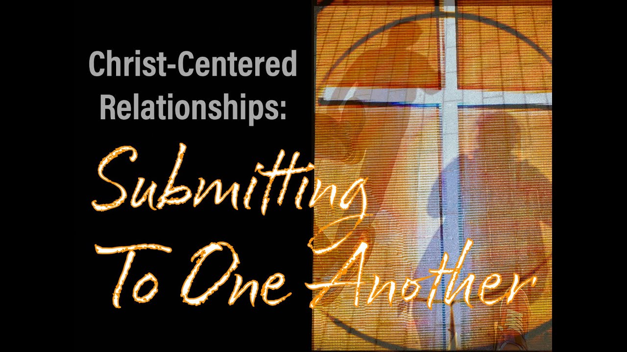 Christ-Centred Relationships - Submitting to One Another | Ephesians 5: ...