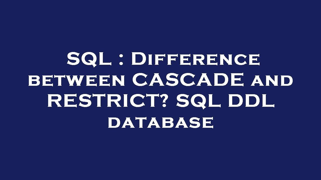 Sql Difference Between Cascade And Restrict Sql Ddl Database Youtube