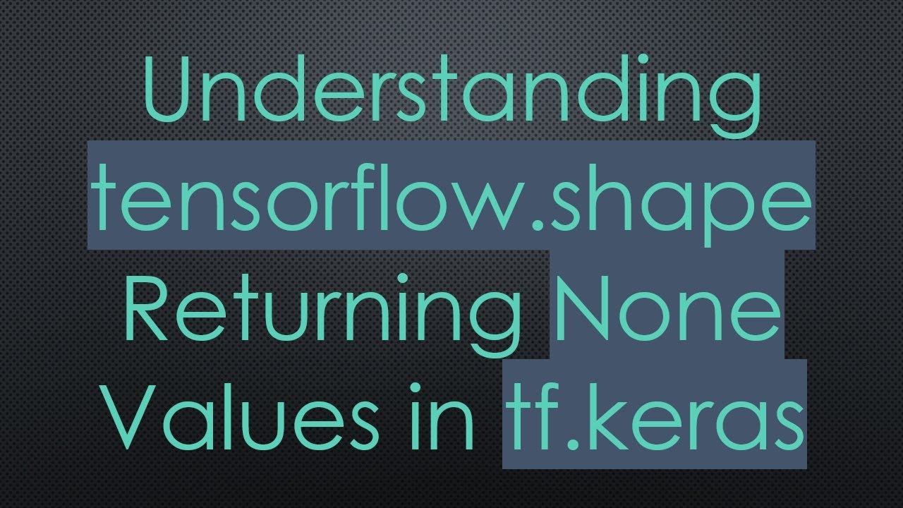 Understanding tensorflow.shape Returning None Values in tf.keras - YouTube