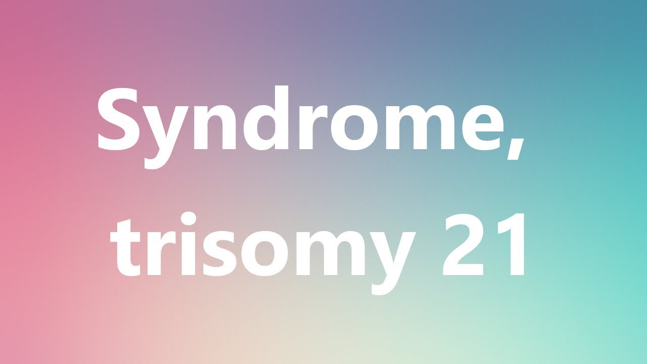 Syndrome, trisomy 21 - Medical Definition and Pronunciation - YouTube
