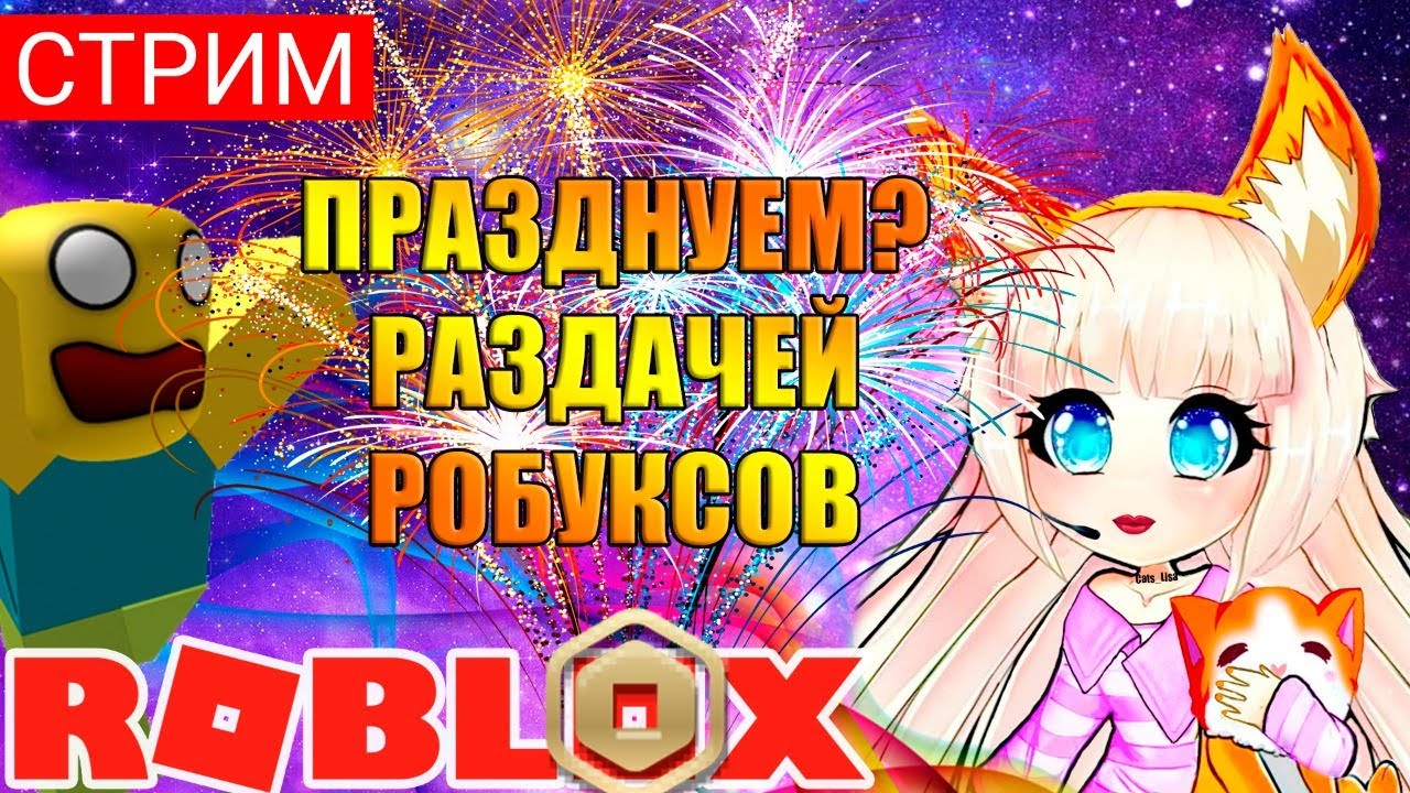 СТРИМ ПРАЗДНУЕМ С РАЗДАЧЕЙ РОБУКСОВ В РОБЛОКС| Игры Roblox | Кошка Лиса ...