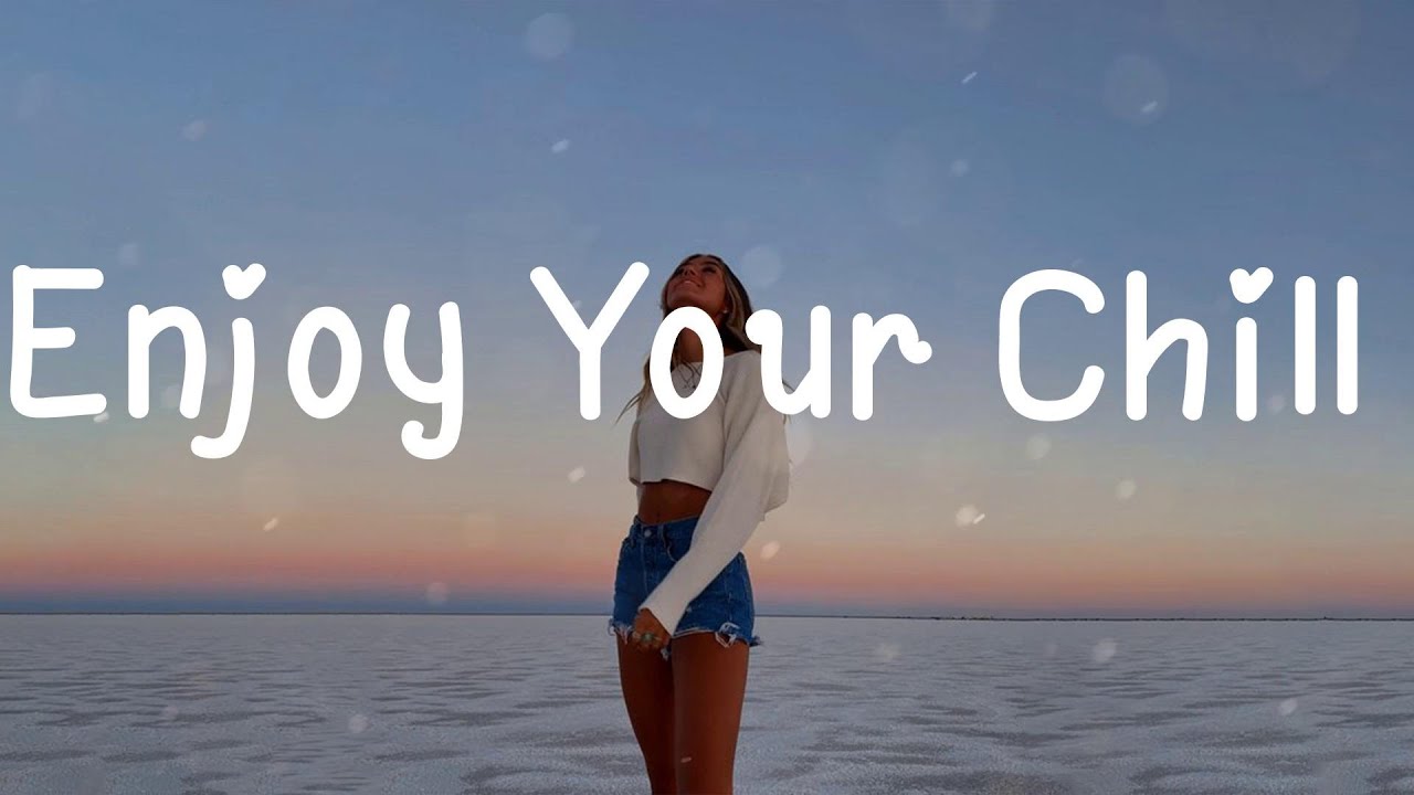 Enjoy Your Chill 🍑 A playlist chill songs to boost your mood - YouTube