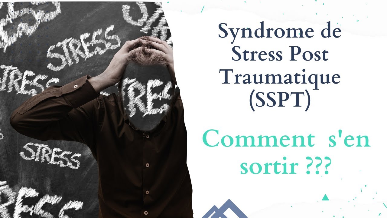 Syndrome de Stress Post Traumatique (SSPT) : comment s'en sortir ...