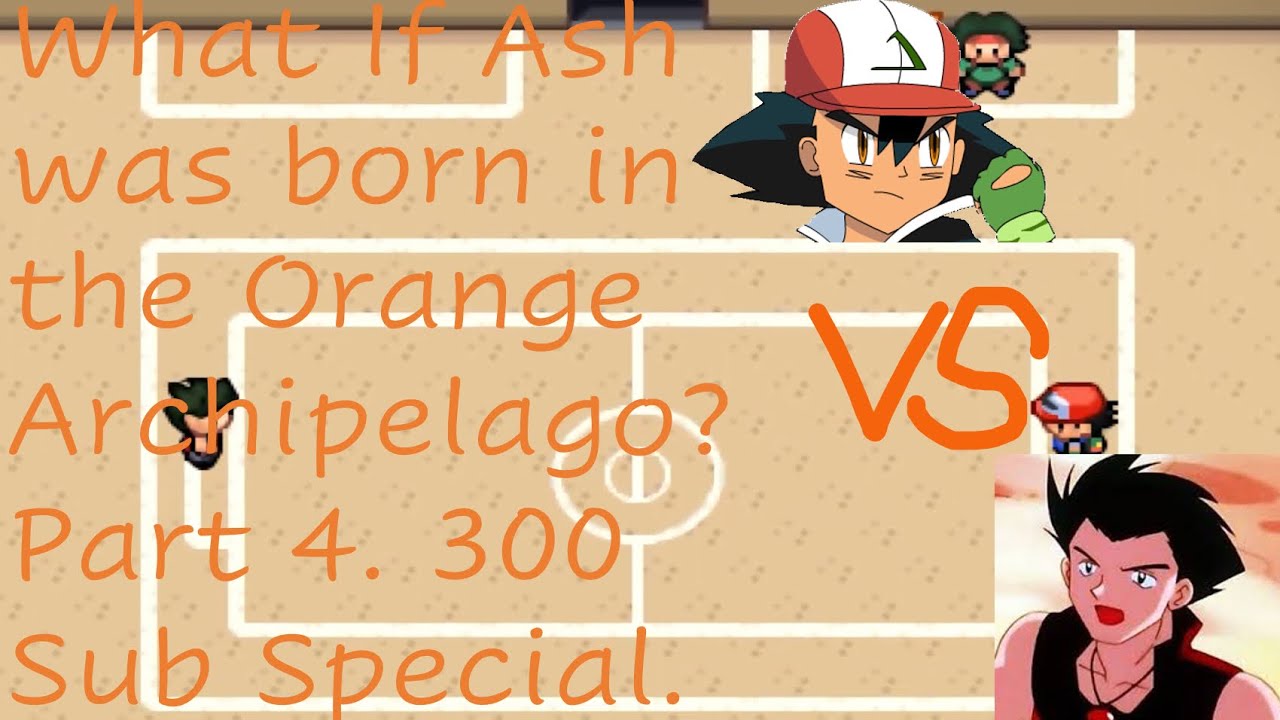 What If Ash was born in the Orange Archipelago? Part 4 300 SUB SPECIAL ...