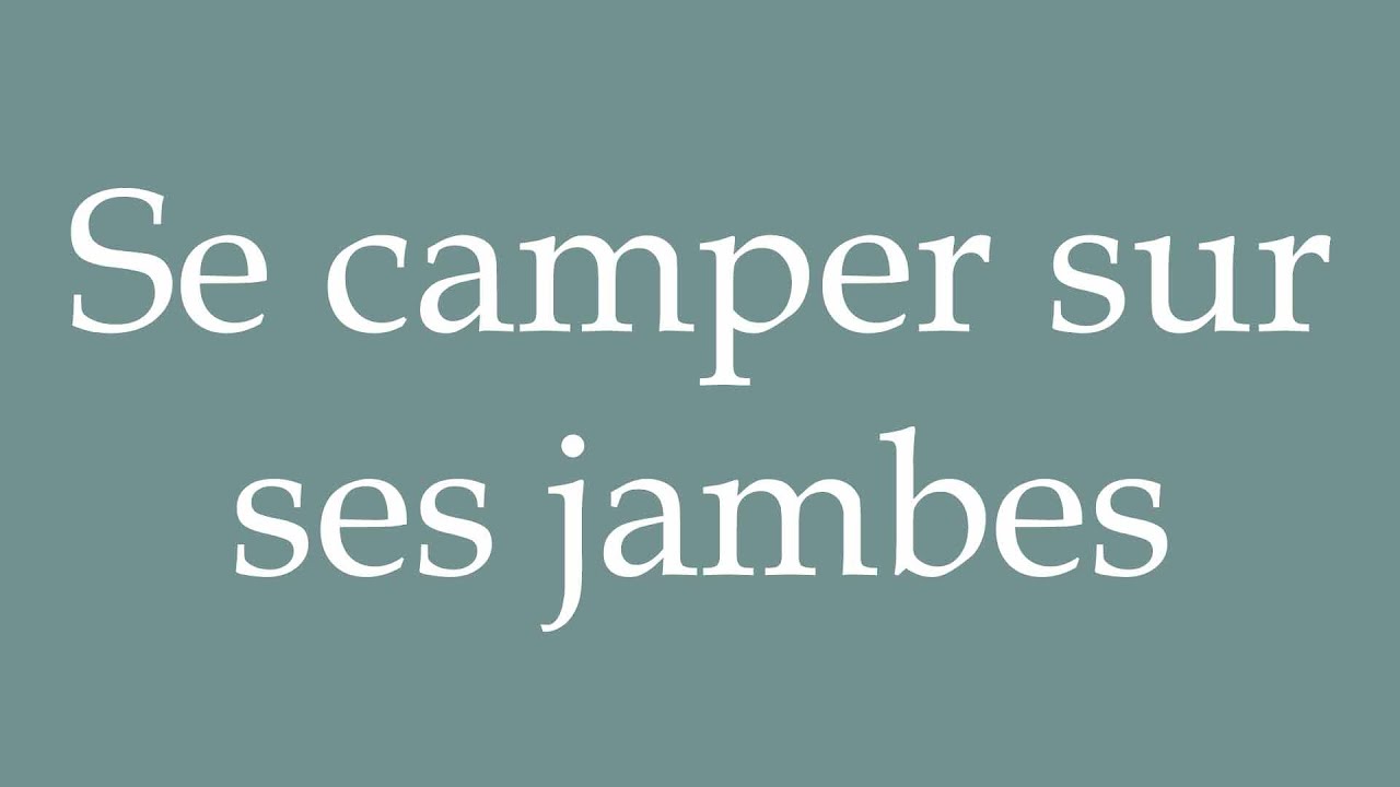 How to Pronounce ''Se camper sur ses jambes'' (Standing on your legs ...