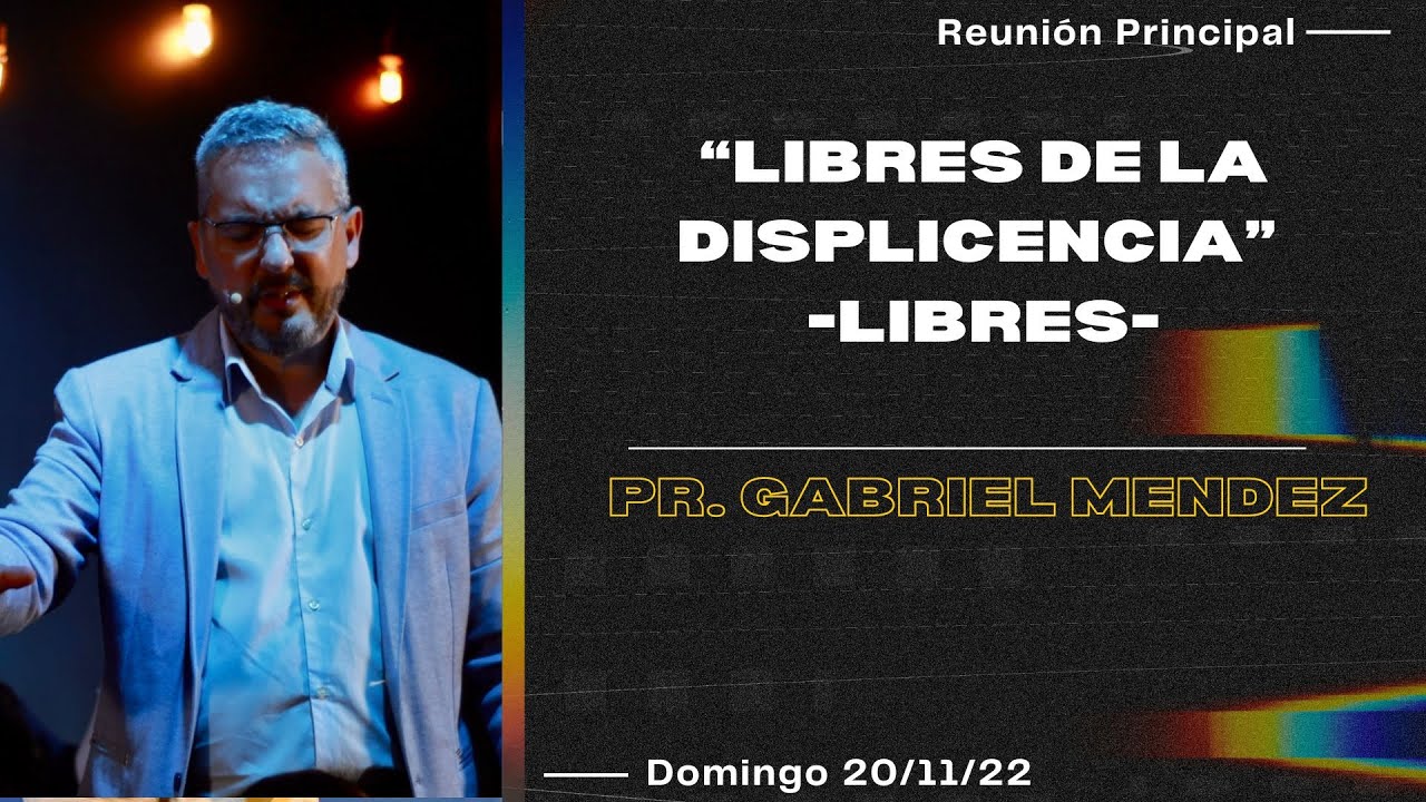Reunión Principal: “LIBRES DE LA DISPLICENCIA” - Pr. Gabriel Mendez ...