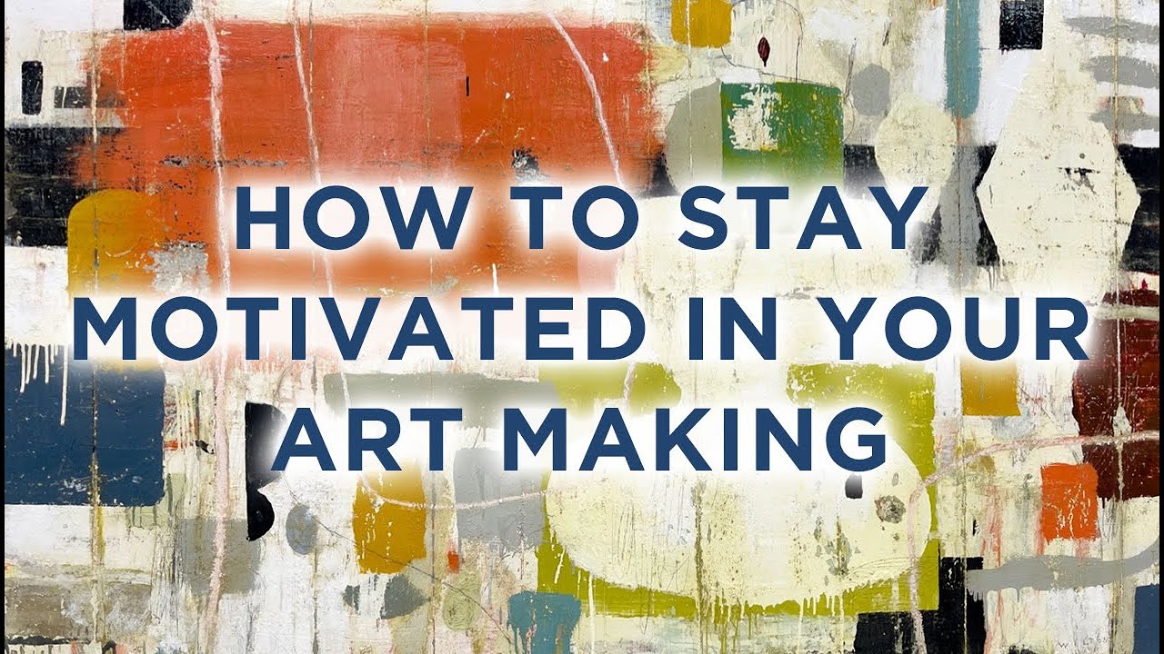How to Stay Motivated in Your Art Making - YouTube