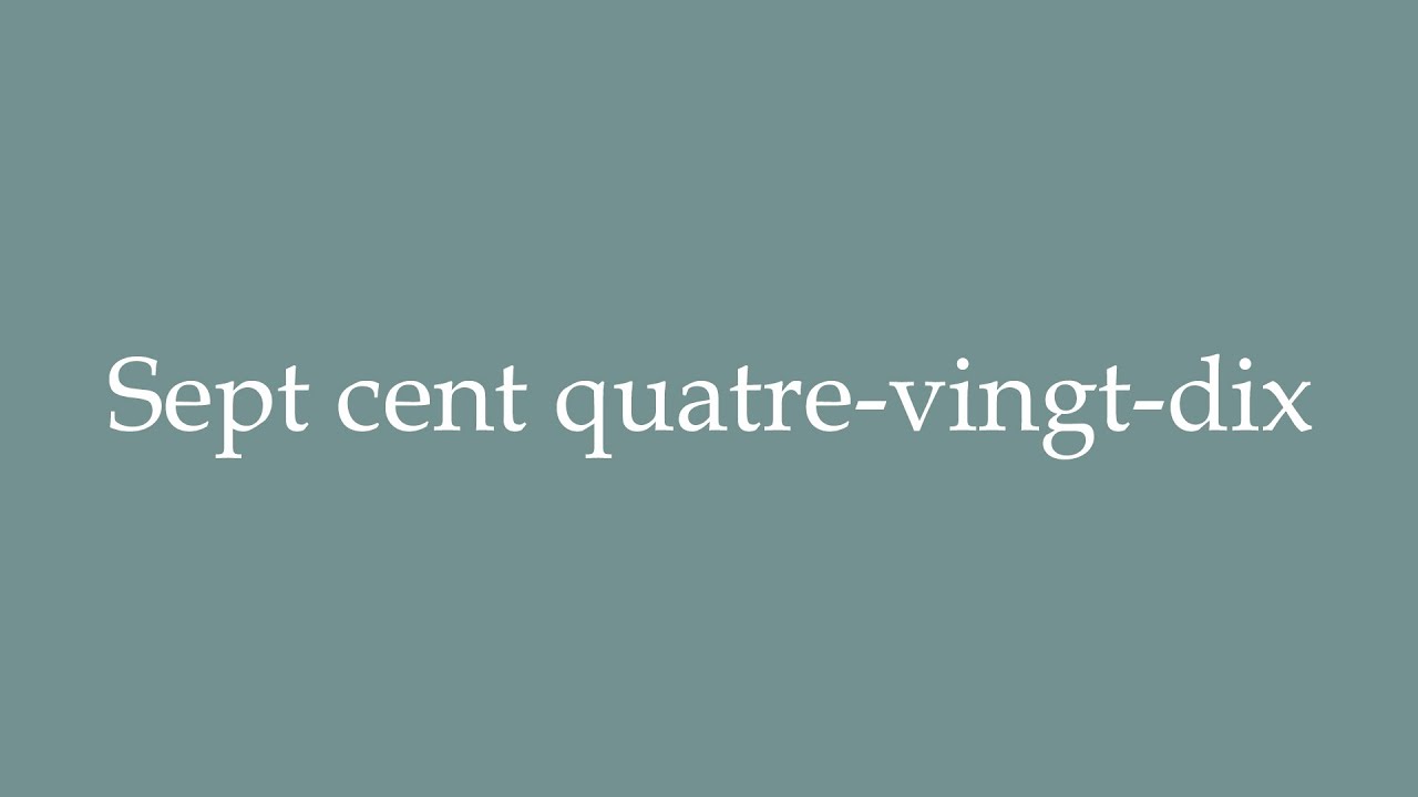 How to Pronounce ''Sept cent quatre-vingt-dix'' (Seven hundred and ...