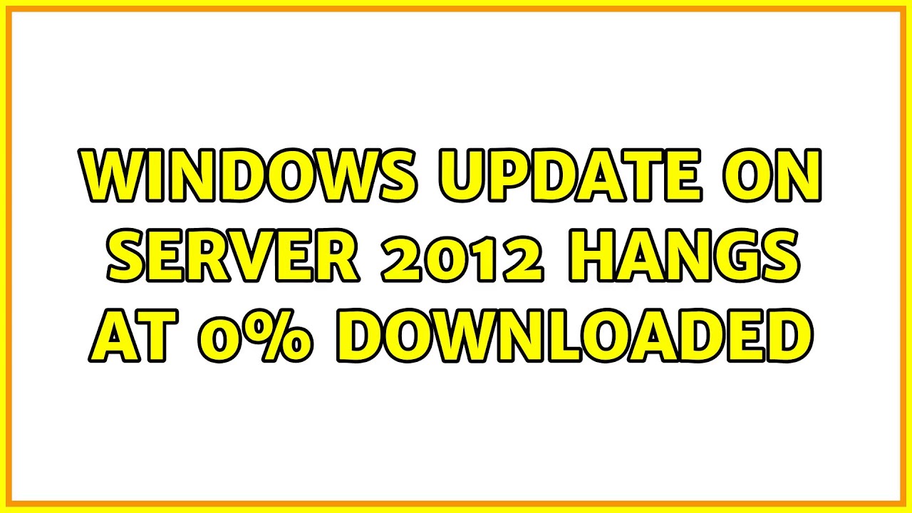 Windows Update on Server 2012 hangs at 0% downloaded (2 Solutions ...
