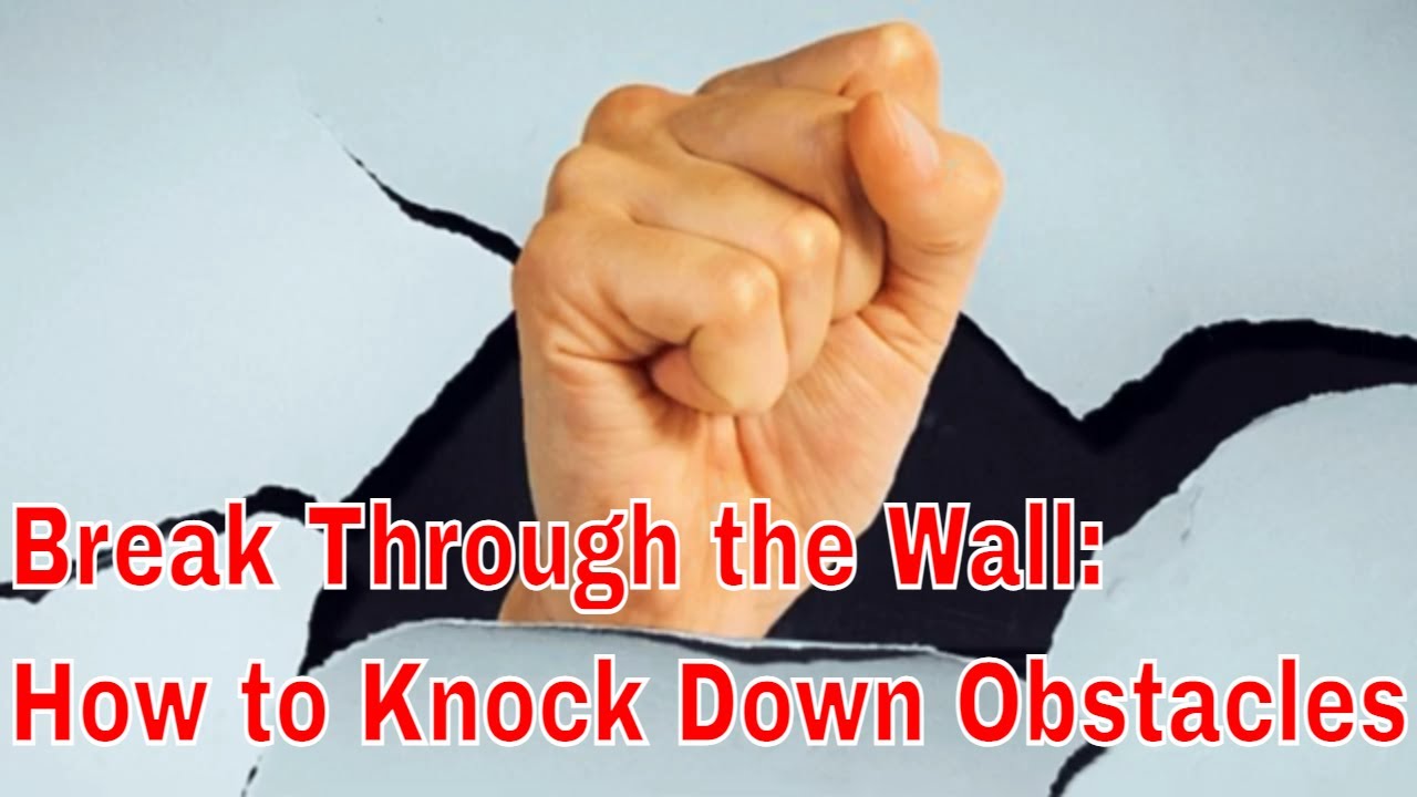 Break Through the Wall: How to Knock Down Obstacles # ...
