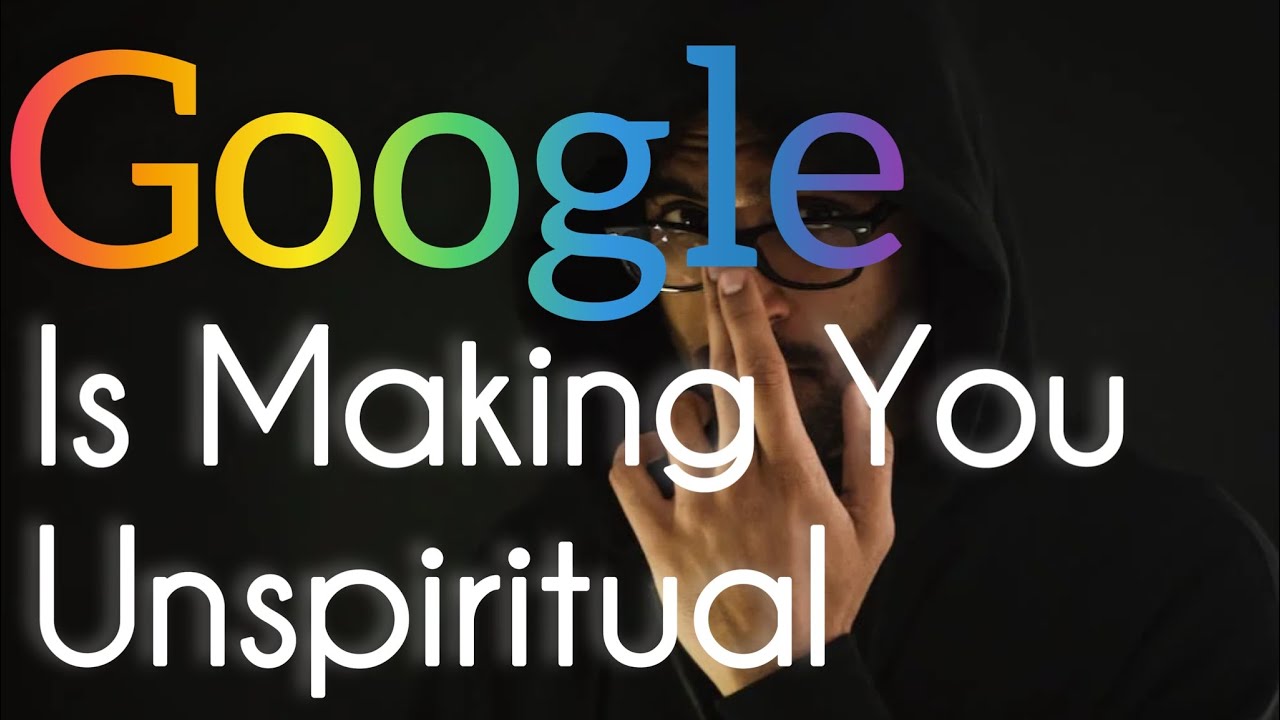 Google is Making You Unspiritual! - YouTube