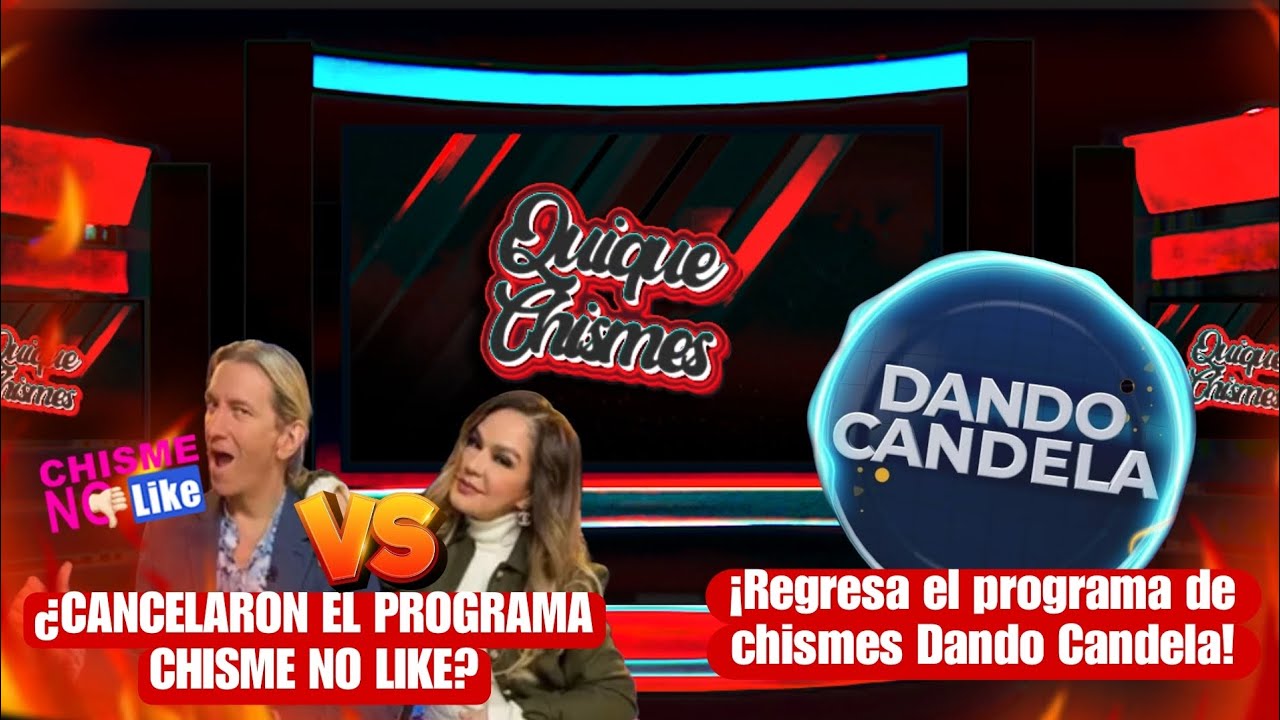 🧨CANCELAN CHISME NO LIKE Y REGRESA EL PROGRAMA DE CHISMES DANDO CANDELA ...