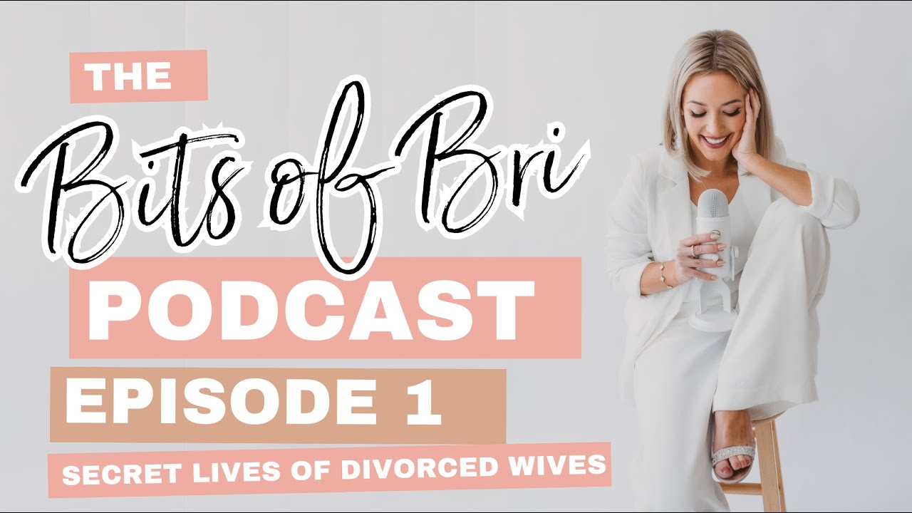 THE BITS OF BRI PODCAST EPISODE 1: SECRET LIVES OF DIVORCED WIVES - YouTube