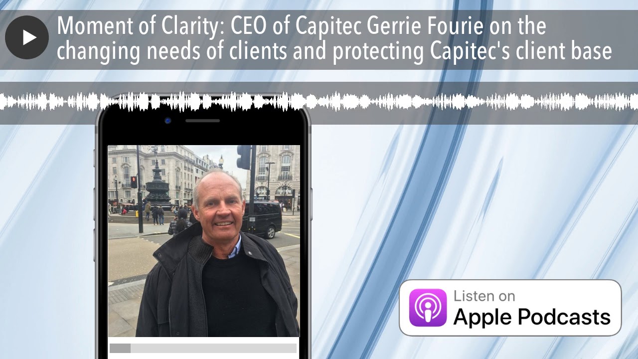 Moment of Clarity: CEO of Capitec Gerrie Fourie on the changing needs ...