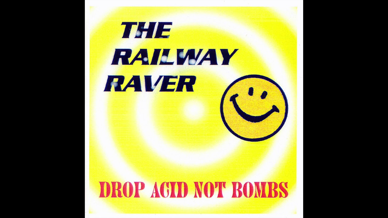 The Railway Raver - Drop Acid Not Bombs (Full Album) - YouTube