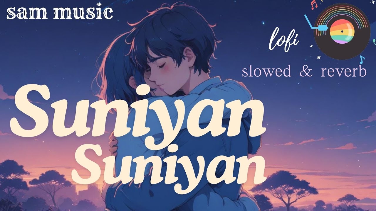 Suniyan Suniyan Lofi Song [ slowed & reverb ] Best Experiences Song ...