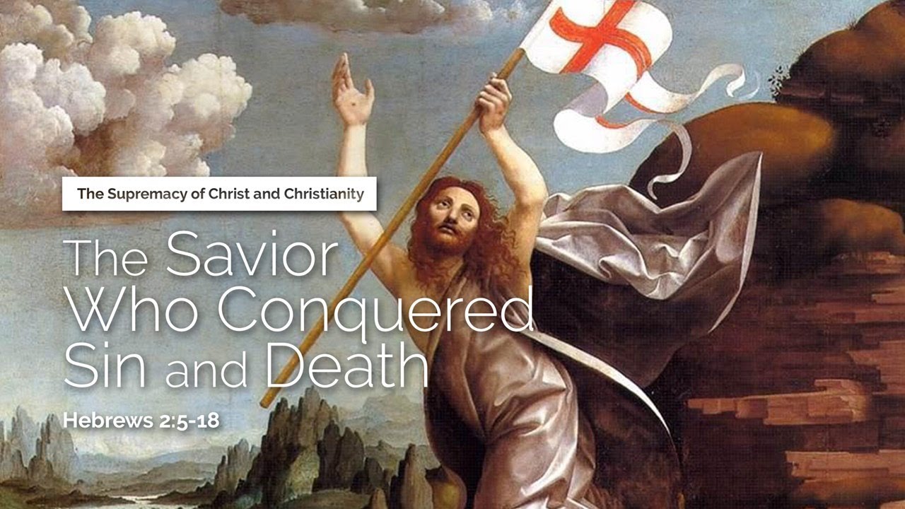 The Savior Who Conquered Sin and Death (Hebrews 2:5-18) | 3 May 2020 ...