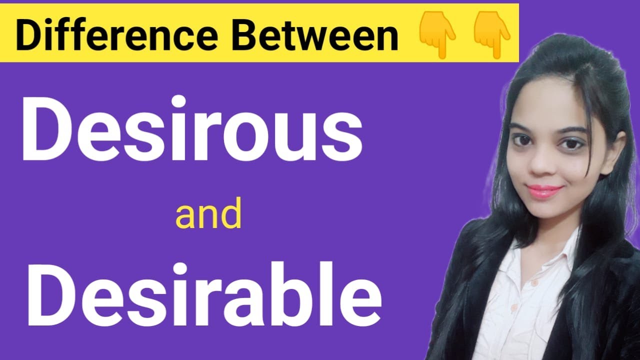 Difference Between DESIROUS and DESIRABLE || Desirous and Desirable ...