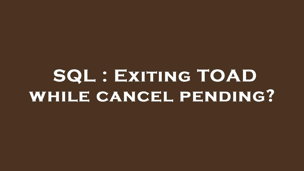 SQL : Exiting TOAD while cancel pending? - YouTube