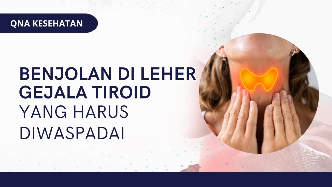 Benjolan di Leher Gejala Tiroid yang Harus Segera Diwaspadai! | QNA ...