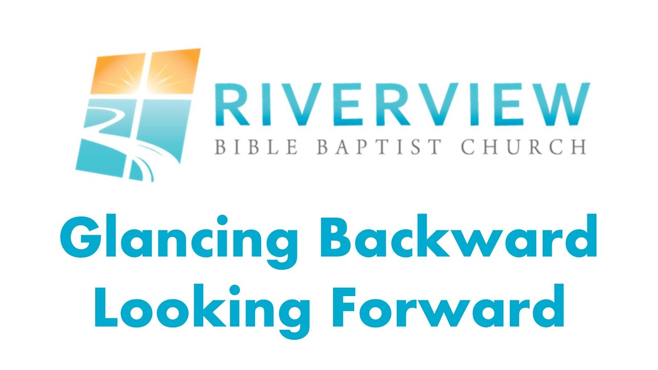 Glancing Backward, Looking Forward - Riverview Bible Baptist Online ...