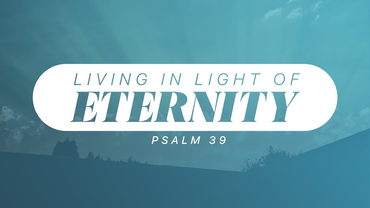 Living in the Light of Eternity // Psalm 39 - YouTube