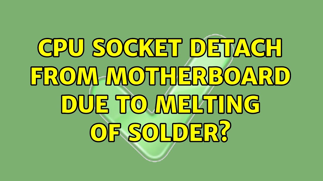 CPU SOCKET detach from motherboard due to melting of solder? (2 ...