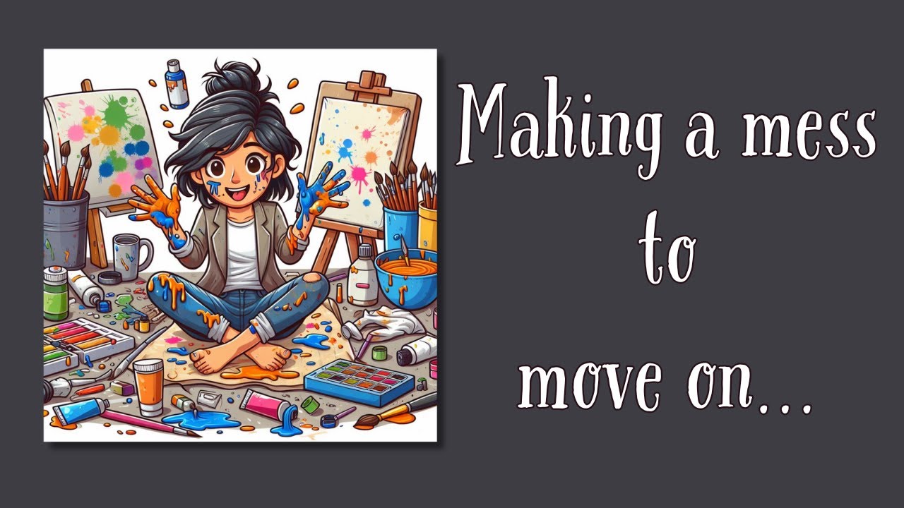Don't be too precious with your Artwork : Make a mess to move on ...
