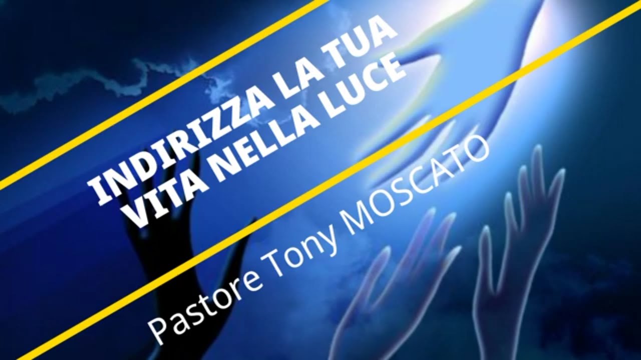 Indirizza la tua vita nella luce - Pastore Tony MOSCATO - CCM - GESÙ ...