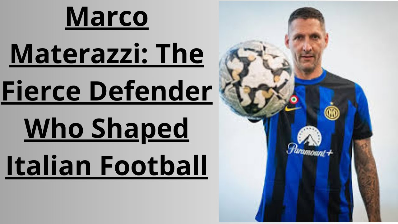 Marco Materazzi: The Fierce Defender Who Shaped Italian Football - YouTube