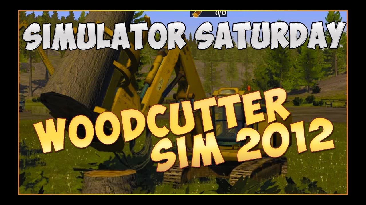 Simulator Saturday - Woodcutter Simulator 2012 - YouTube