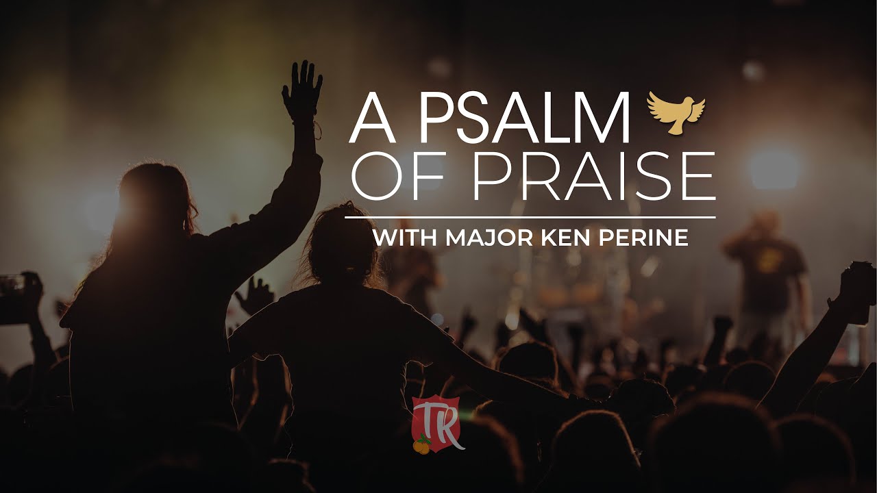 7.21.24 "A Psalm of Praise": With Major Ken Perine - YouTube