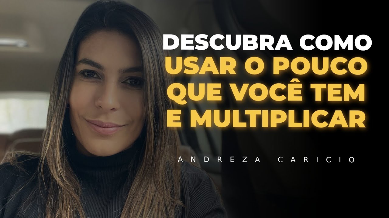 DESCUBRA COMO USAR O POUCO QUE VOCÊ TEM E MULTIPLICAR | Andreza Caricio - YouTube