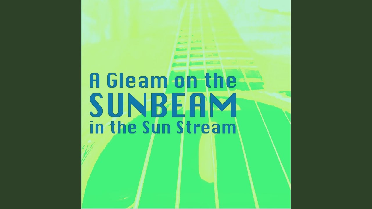 A Gleam on the Sunbeam in the Sun Stream - YouTube