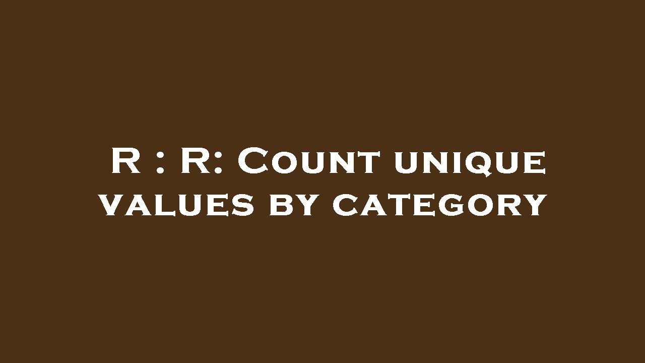 R R Count Unique Values By Category YouTube R R Count Unique Values By Category YouTube