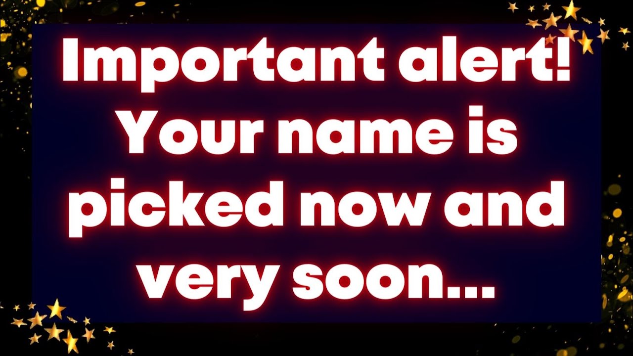 Important alert! Your name is picked now and very soon...Universe ...
