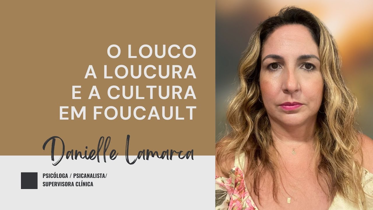 O louco, a loucura e a cultura em Foucault | DANIELLE LAMARCA - YouTube