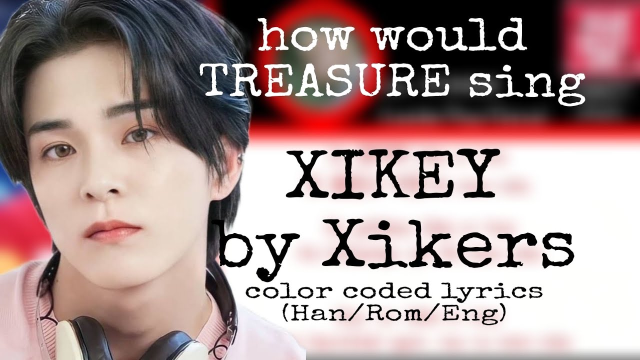 How would TREASURE sing XIKEY by Xikers color coded lyrics (Han/Rom/Eng ...