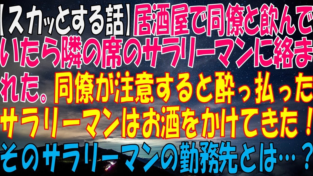 【スカッとする話】居酒屋で仲間と飲んでいたら隣の席のサラリーマンに絡まれた。同僚が「イイカゲンにしろ!」と注意すると酔っぱらったサラリーマンはお酒をかけてきた!そのサラリーマンの勤務先とは