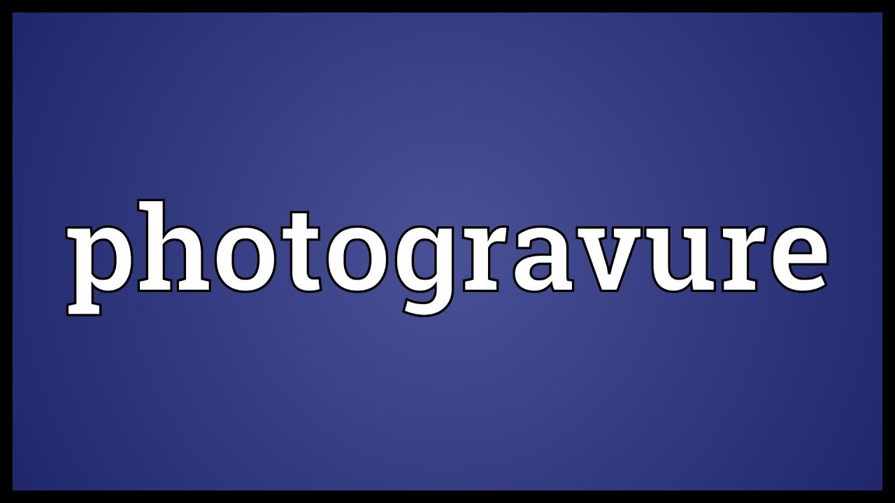 Photogravure Meaning - YouTube