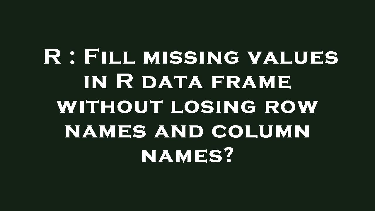 R Fill Missing Values In R Data Frame Without Losing Row Names And Column Names YouTube R Fill Missing Values In R Data Frame Without Losing Row Names And Column Names YouTube