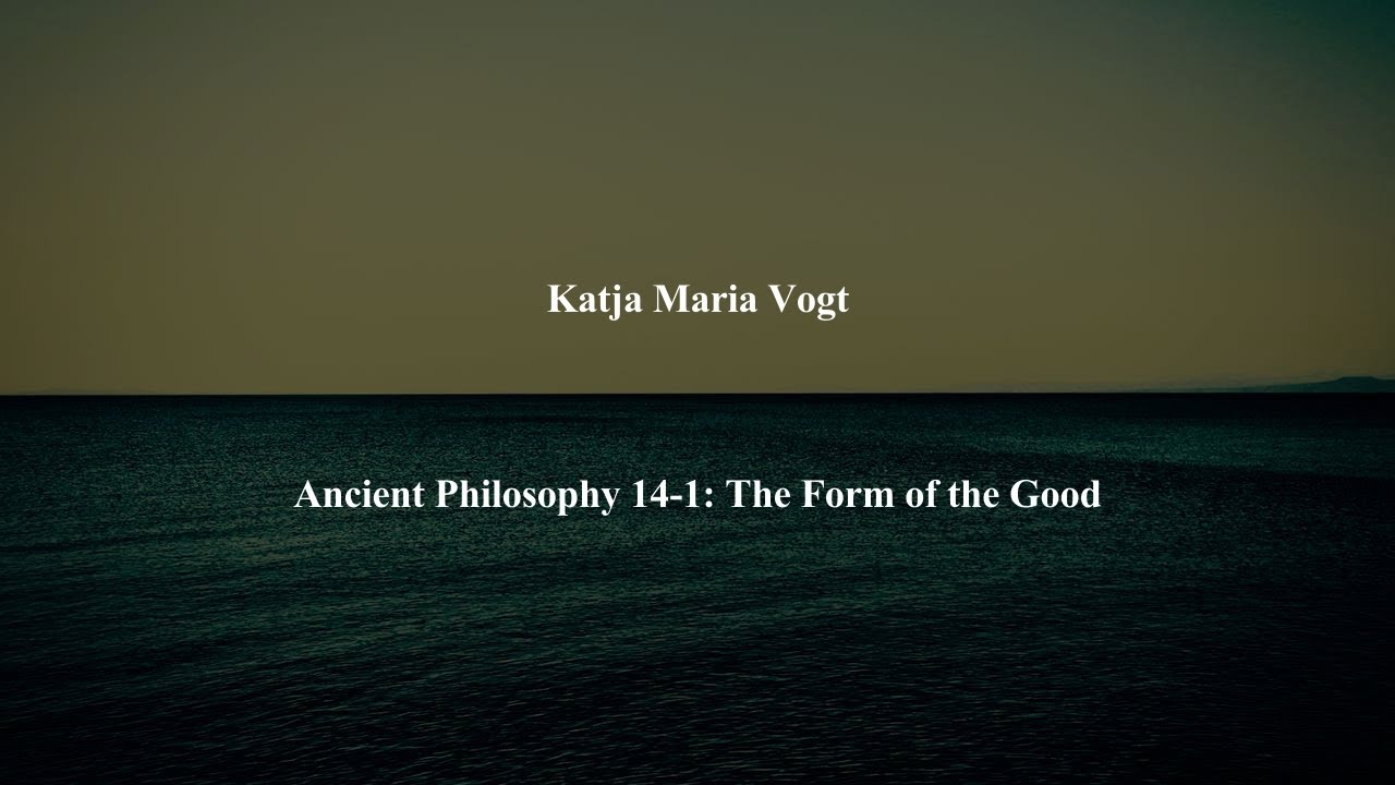 Ancient Philosophy Intro 14-1: The Form of the Good by Katja Maria Vogt ...